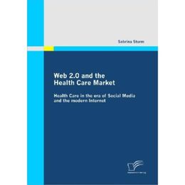 Web 2.0 and the Health Care Market: Health Care in the era of Social Media and the modern Internet - Sabrina Sturm, Kartoniert (TB)
