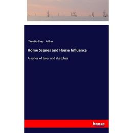 Hansebooks Home Scenes and Home Influence - Timothy Shay Arthur, Kartoniert (TB)