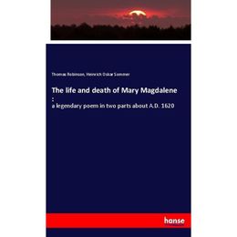 Hansebooks The life and death of Mary Magdalene : - Thomas Robinson, Heinrich Oskar Sommer, Kartoniert (TB)