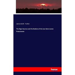 Hansebooks The Niger Sources and the Borders of the new Sierra Leone Protectorate - James Keith Trotter, Kartoniert (TB)