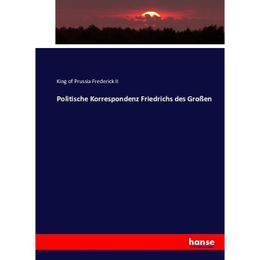 Hansebooks Politische Korrespondenz Friedrichs des Großen - König von Preußen Friedrich II., Kartoniert (TB)