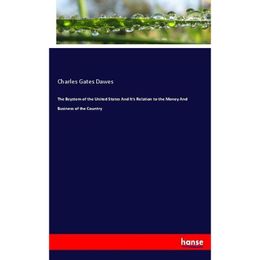 Hansebooks The Bsystem of the United States And It's Relation to the Money And Business of the Country - Charles Gates Dawes, Kartoniert (TB)