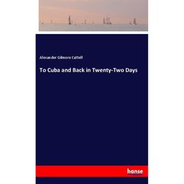 Hansebooks To Cuba and Back in Twenty-Two Days - Alexander Gilmore Cattell, Kartoniert (TB)