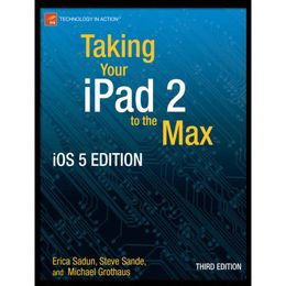 Taking Your iPad to the Max, iOS 5 Edition - Erica Sadun, Michael Grothaus, Kartoniert (TB)