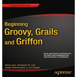 Beginning Groovy, Grails and Griffon - Christopher M. Judd, Joseph Faisal Nusairat, Jim Shingler, Vishal Layka, Kartoniert (TB)