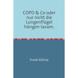 COPD & Co oder nur nicht die Lungenflügel hängen lassen" - Frank Kühne, Kartoniert (TB)