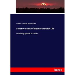 Hansebooks Seventy Years of New Brunswick Life - William Thomas Baird, Kartoniert (TB)