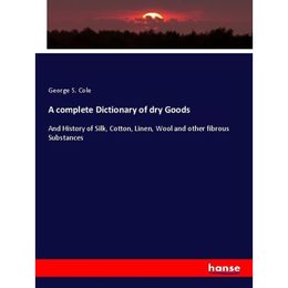 Hansebooks A complete Dictionary of dry Goods - George S. Cole, Kartoniert (TB)
