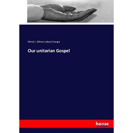 Hansebooks Our unitarian Gospel - Minot Judson Savage, Kartoniert (TB)