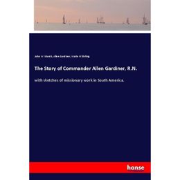 Hansebooks The Story of Commander Allen Gardiner, R.N. - John W. Marsh, Allen Gardiner, Waite H Stirling, Kartoniert (TB)