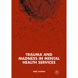 Palgrave Macmillan UK Trauma and Madness in Mental Health Services - Noël Hunter, Kartoniert (TB)