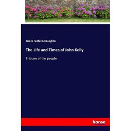Hansebooks The Life and Times of John Kelly - James Fairfax McLaughlin, Kartoniert (TB)