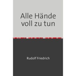 Alle Hände voll zu tun - Rudolf Friedrich, Kartoniert (TB)