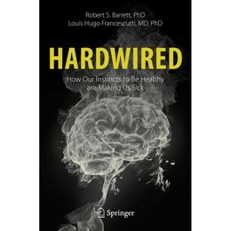Hardwired: How Our Instincts to Be Healthy are Making Us Sick - Robert S. Barrett, Louis Hugo Francescutti, Kartoniert (TB)