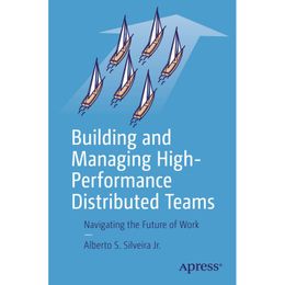 Building and Managing High-Performance Distributed Teams - Alberto S. Silveira Jr., Kartoniert (TB)