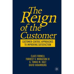 Palgrave Macmillan UK The Reign of the Customer - Claes Fornell, Forrest V. Morgeson III, G. Tomas M. Hult, David VanAmburg, Kartoniert (TB)