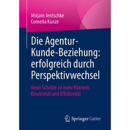 Springer Fachmedien Wiesbaden Die Agentur-Kunde-Beziehung: erfolgreich durch Perspektivwechsel - Mirjam Jentschke, Cornelia Kunze, Kartoniert (TB)