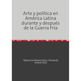 Arte y política en América Latina durante y después de la Guerra Fría - Fernando Scherer, Kartoniert (TB)