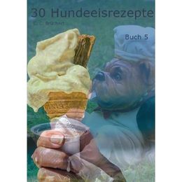 30 Hundeeisrezepte Buch 5 - C. C. Brüchert, Kartoniert (TB)