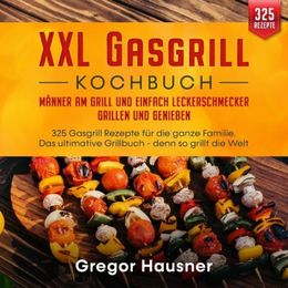 XXL Gasgrill Kochbuch - Männer am Grill und einfach Leckerschmecker grillen und genießen - Gregor Hausner, Kartoniert (TB)