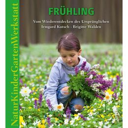 Natur-Kinder-Garten-Werkstatt: Frühling - Irmgard Kutsch, Brigitte Walden, Gebunden