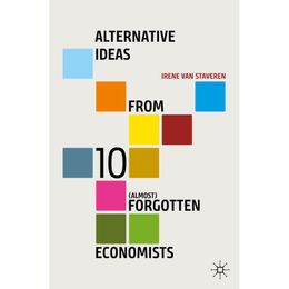 Springer International Publishing Alternative Ideas from 10 (Almost) Forgotten Economists - Irene van Staveren, Kartoniert (TB)
