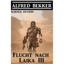 Flucht nach Laika III - Alfred Bekker, Kartoniert (TB)