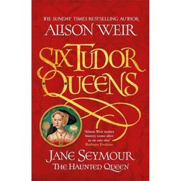 Headline Six Tudor Queens: Jane Seymour, The Haunted Queen - Alison Weir, Kartoniert (TB)