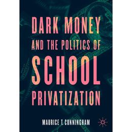 Springer International Publishing Dark Money and the Politics of School Privatization - Maurice T. Cunningham, Kartoniert (TB)