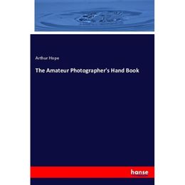 Hansebooks The Amateur Photographer's Hand Book - Arthur Hope, Kartoniert (TB)