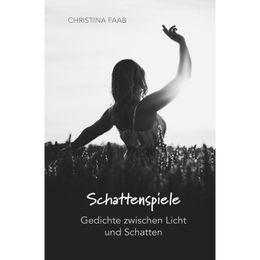 Schattenspiele - Gedichte zwischen Licht und Schatten - Christina Faab, Kartoniert (TB)