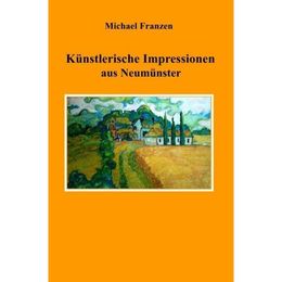 Künstlerische Impressionen aus Neumünster - Michael Franzen, Kartoniert (TB)