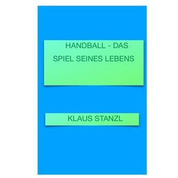 Handball - Das Spiel seines Lebens - Klaus Stanzl, Kartoniert (TB)