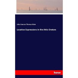 Hansebooks Locative Expressions in the Attic Orators - John Hanson Thomas Main, Kartoniert (TB)