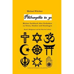 Philosophie to go - Band 5: Religione und der Sinn des Lebens - Michael Wächter, Kartoniert (TB)