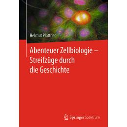 Springer Berlin Heidelberg Abenteuer Zellbiologie - Streifzüge durch die Geschichte - Helmut Plattner, Kartoniert (TB)
