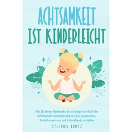 Achtsamkeit ist kinderleicht - Stefanie Kuntz, Kartoniert (TB)