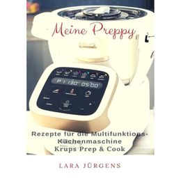 Meine Preppy - Rezepte für die Multifunktions-Küchenmaschine Krups Prep & Cook - Lara Jürgens, Kartoniert (TB)