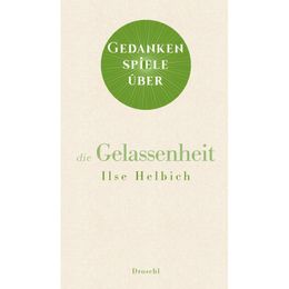 Gedankenspiele über die Gelassenheit - Ilse Helbich, Gebunden
