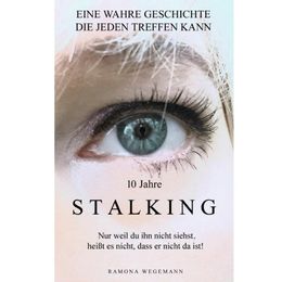 10 Jahre Stalking - Nur weil Du ihn nicht siehst, heißt es nicht, dass er nicht da ist! (Schwarz/Weiß Ausgabe) - ramona wegemann, Kartoniert (TB)