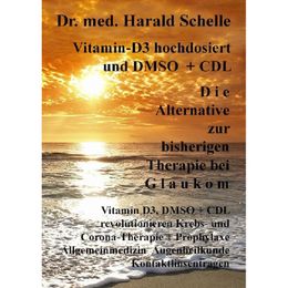 Vitamin-D3 und D M S O D i e Alternative zur bisherigen Therapie bei G l a u k o m - Harald Schelle, Kartoniert (TB)