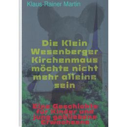 Die Klein Wesenberger Kirchenmaus möchte nicht mehr alleine sein - Klaus-Rainer Martin, Kartoniert (TB)