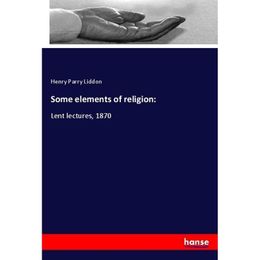 Hansebooks Some elements of religion: - Henry Parry Liddon, Kartoniert (TB)