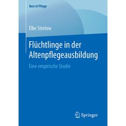 Springer Fachmedien Wiesbaden Best of Pflege / Flüchtlinge in der Altenpflegeausbildung - Elke Strelow, Kartoniert (TB)