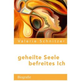 geheilte Seele - befreites Ich - Valerie Schnitzer, Kartoniert (TB)