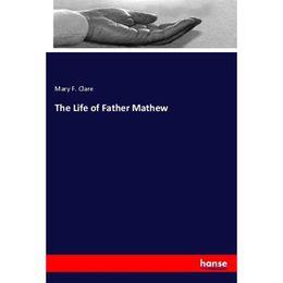 Hansebooks The Life of Father Mathew - Mary F. Clare, Kartoniert (TB)