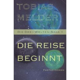 Die Reise Beginnt (Die Drei-Welten-Saga 1) - Tobias Melder, Kartoniert (TB)