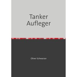 Tanker Aufleger - Oliver Schwarzer, Kartoniert (TB)