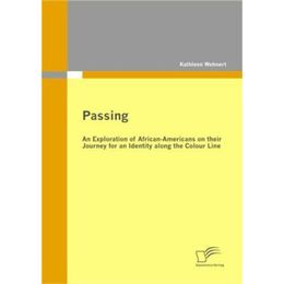 Passing: An Exploration of African-Americans on their Journey for an Identity along the Colour Line - Kathleen Wehnert, Kartoniert (TB)