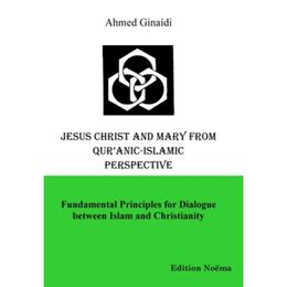 Jesus Christ and Mary from Quranic-Islamic Perspective - Ahmed Ginaidi, Gebunden